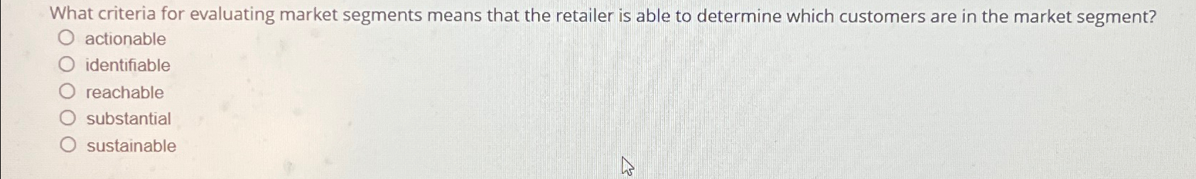 Solved What criteria for evaluating market segments means | Chegg.com