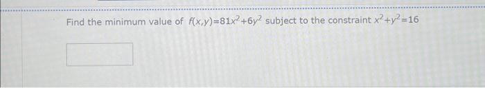 Solved Find the minimum value of f(x,y)=81x2+6y2 subject to | Chegg.com