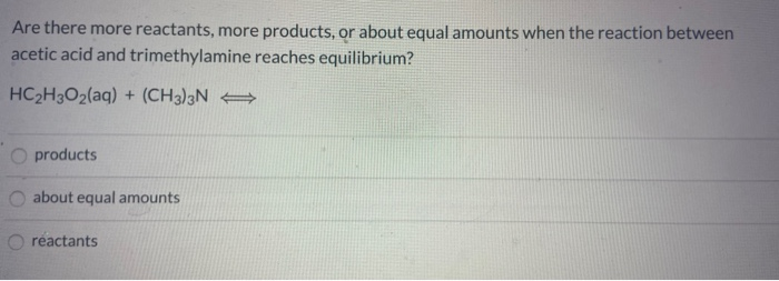 Solved Are there more reactants, more products, or about | Chegg.com