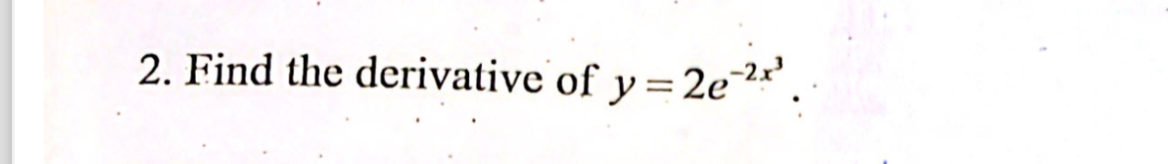 Solved Find the derivative of y=2e-2x3. | Chegg.com