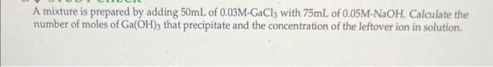 Solved A mixture is prepared by adding 50 mL of 0.03M−GaCl3 | Chegg.com