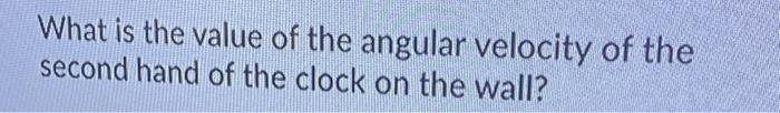 Solved What is the value of the angular velocity of the | Chegg.com