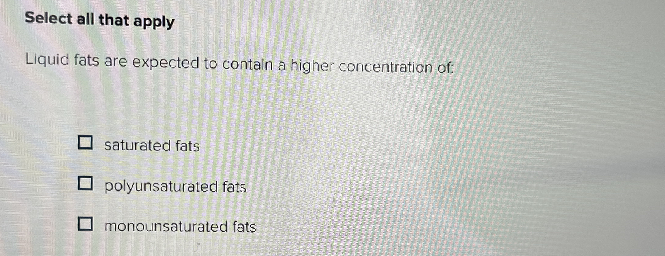 Solved Select all that applyLiquid fats are expected to | Chegg.com