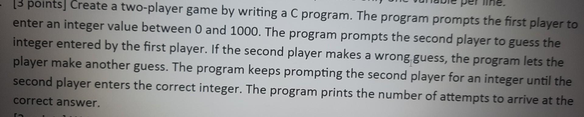 Solved [s points] Create a two-player game by writing a C | Chegg.com