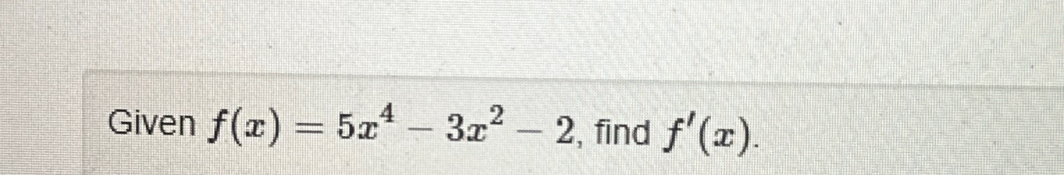Solved Given f(x)=5x4-3x2-2, ﻿find f'(x) | Chegg.com