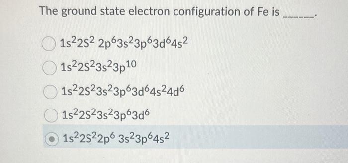 Solved The ground state electron configuration of Fe is | Chegg.com