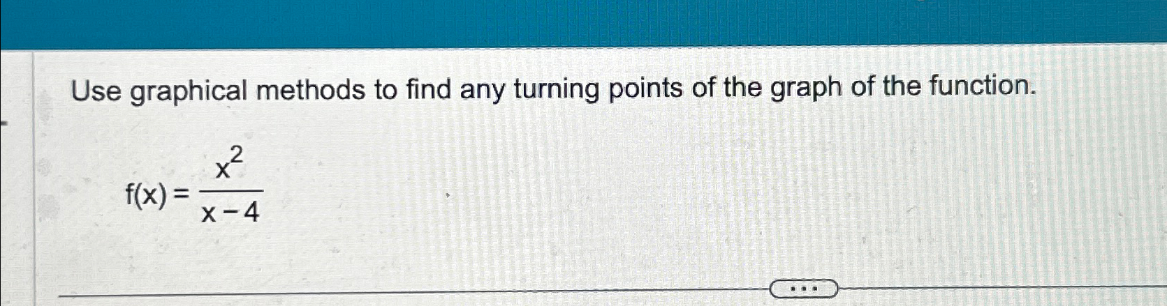 Solved Use graphical methods to find any turning points of | Chegg.com