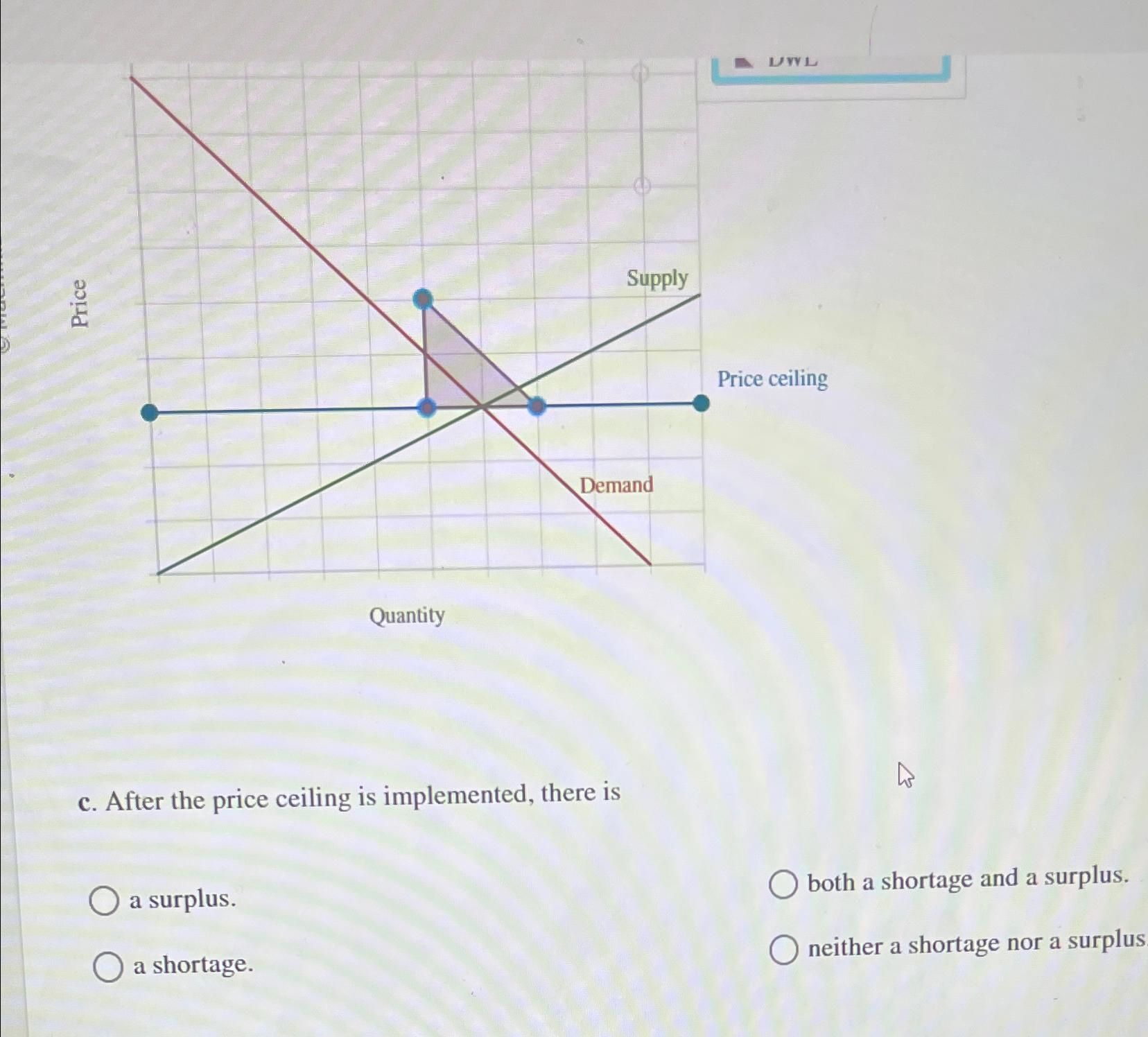Solved c. ﻿After the price ceiling is implemented, there isa | Chegg.com