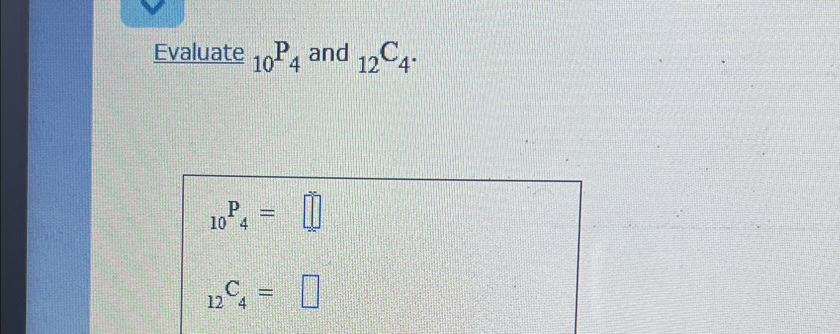 Solved Evaluate ?10P4 ﻿and ?12C4.?10P4=?12C4= | Chegg.com