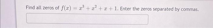 Solved Find all zeros of f(x)=x3+x2+x+1. Enter the zeros | Chegg.com