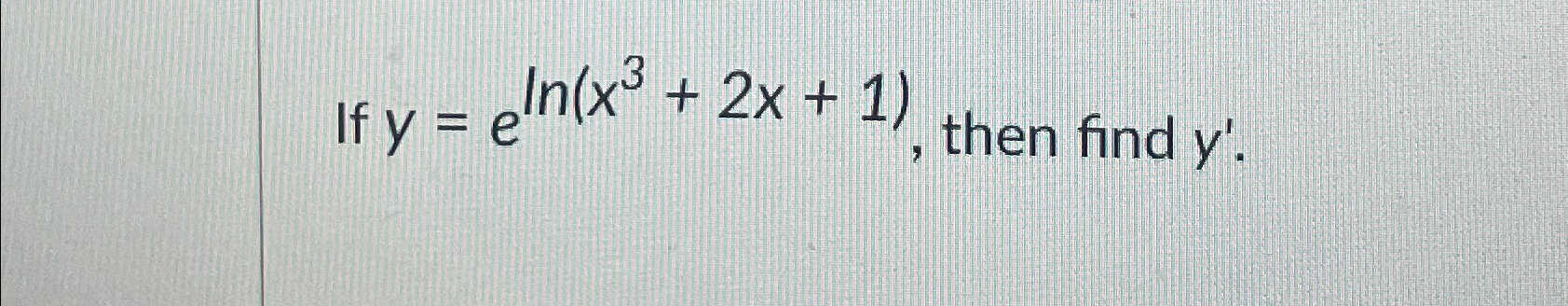 Solved If y=eln(x3+2x+1), ﻿then find y' | Chegg.com