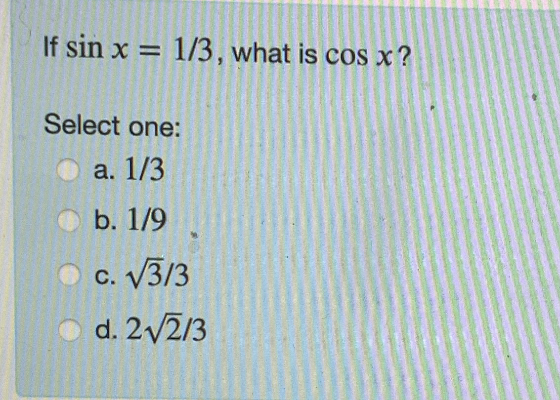 Solved If sinx=13, ﻿what is cosx?Select | Chegg.com