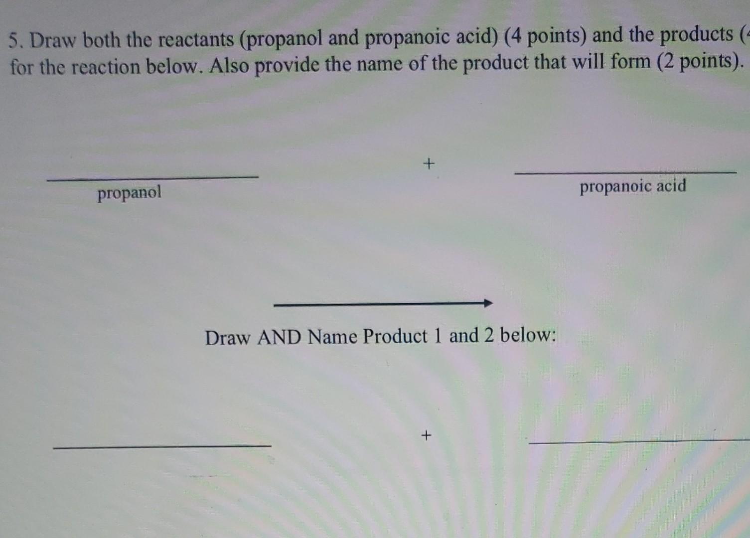 Solved 5. Draw both the reactants (propanol and propanoic | Chegg.com