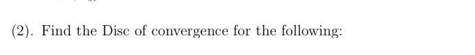 Solved (2). Find the Disc of convergence for the | Chegg.com