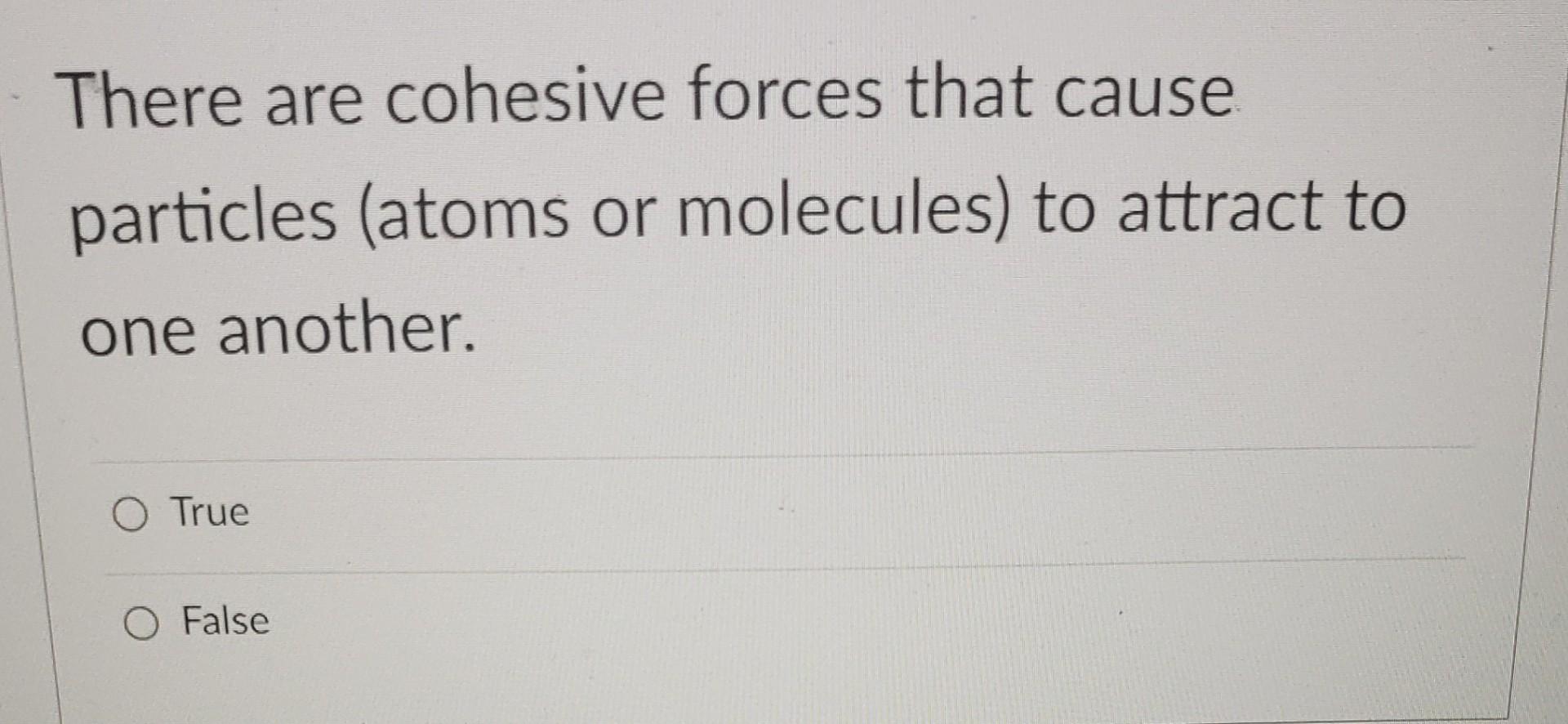 Solved There are cohesive forces that cause particles (atoms | Chegg.com