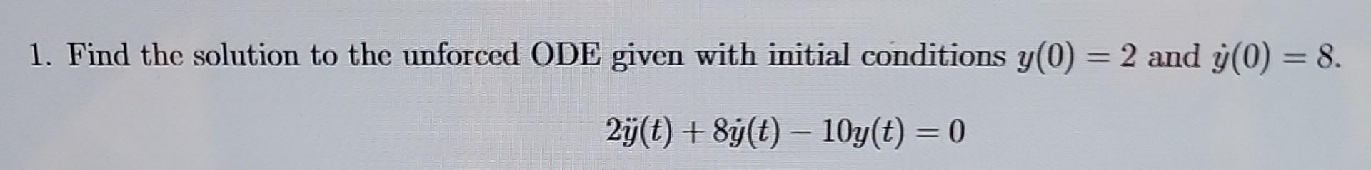 Solved 1. Find the solution to the unforced ODE given with | Chegg.com