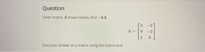 Solved Question Given matrix A shown below, find –6A. A = | Chegg.com