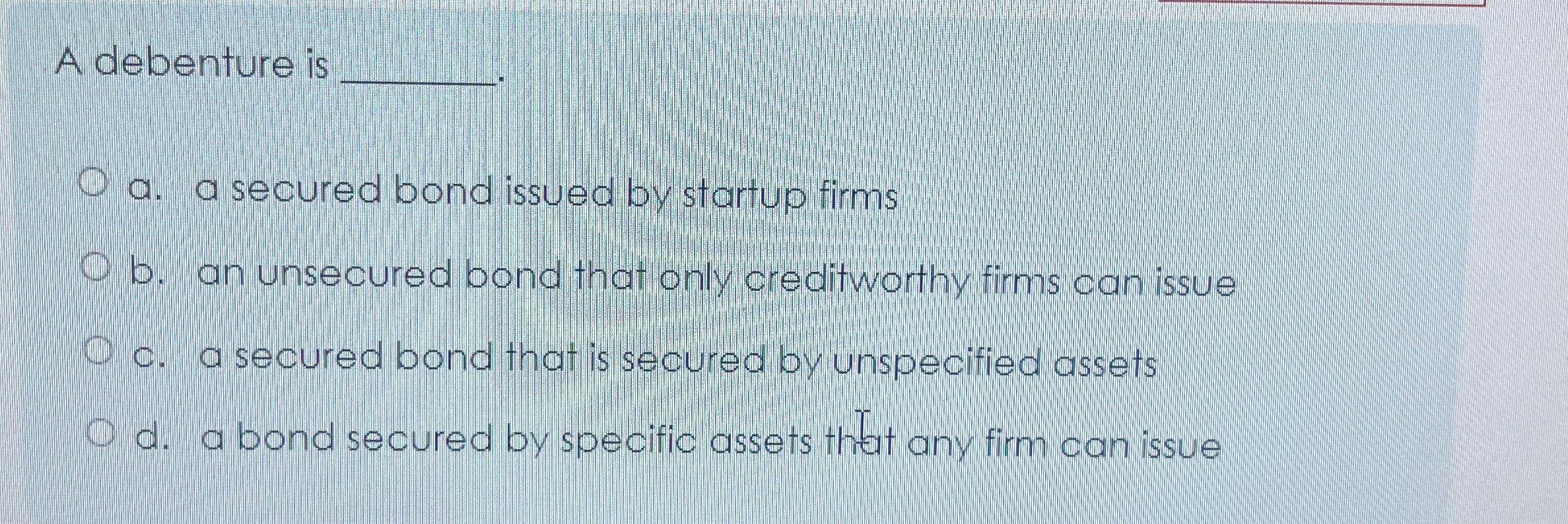 Solved A debenture isa. ﻿a secured bond issued by startup | Chegg.com