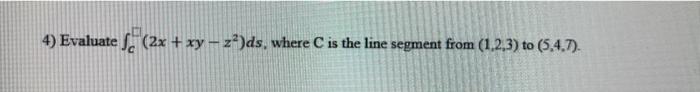 Solved 4) Evaluate ∫c(2x+xy−z2)ds, where C is the line | Chegg.com