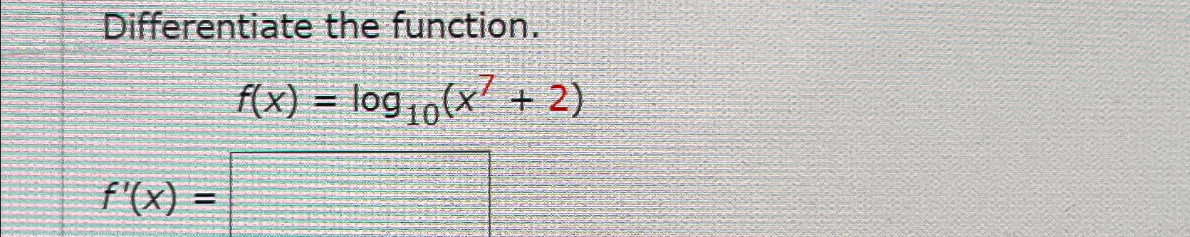 Solved Differentiate the function.f(x)=log10(x7+2)f'(x)= | Chegg.com