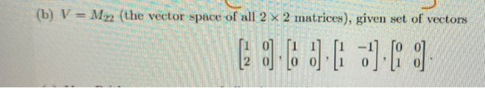Solved (b) V = M22 (the vector space of all 2 x 2 matrices), | Chegg.com