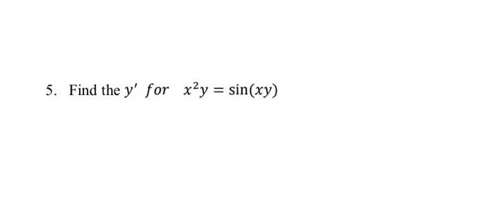 Solved 5. Find the y′ for x2y=sin(xy) | Chegg.com