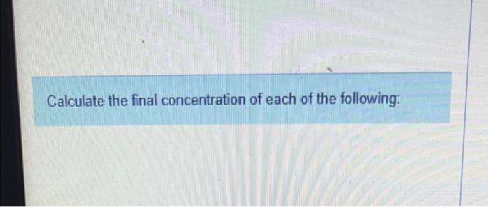 Solved Calculate the final concentration of each of the | Chegg.com