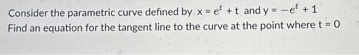Solved Consider the parametric curve defined by x=et+t and | Chegg.com