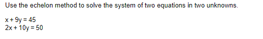 Solved Use the echelon method to solve the system of two | Chegg.com