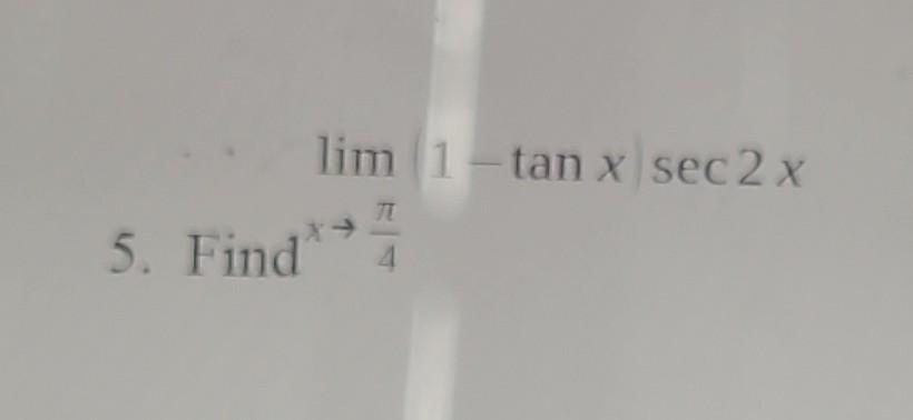 Solved 5. limdx→4π(1−tanx)sec2x | Chegg.com