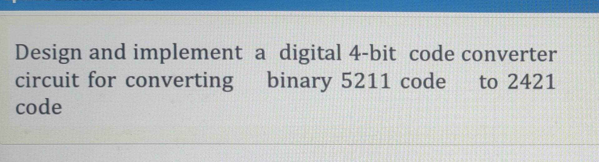 Solved a Design and implement circuit for converting code | Chegg.com
