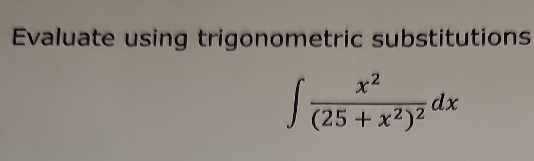 Solved Evaluate using trigonometric substitutions | Chegg.com