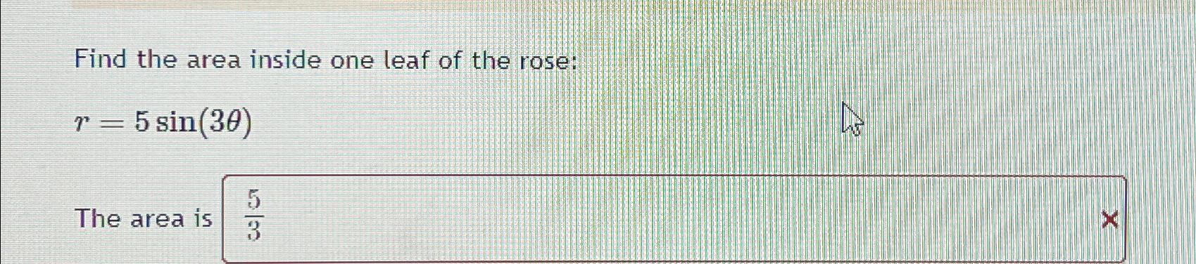 Solved Find the area inside one leaf of the | Chegg.com