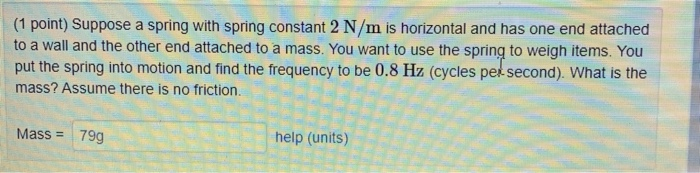 Solved (1 point) Suppose a spring with spring constant 2 N/m | Chegg.com