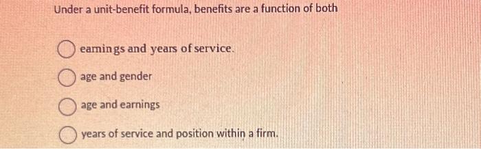 Solved Under a unit-benefit formula, benefits are a function | Chegg.com