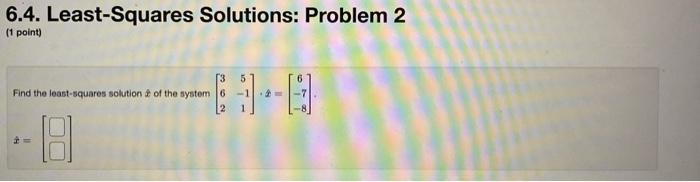 Solved 6.4. Least-Squares Solutions: Problem 2 (1 point) | Chegg.com