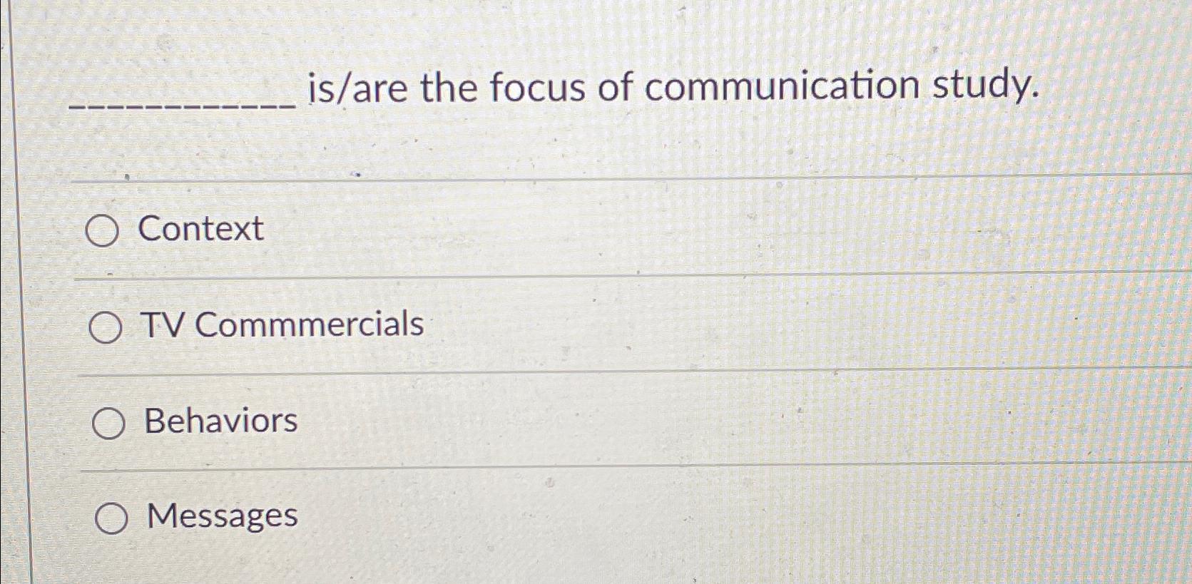 Solved is/are the focus of communication study.ContextTV | Chegg.com