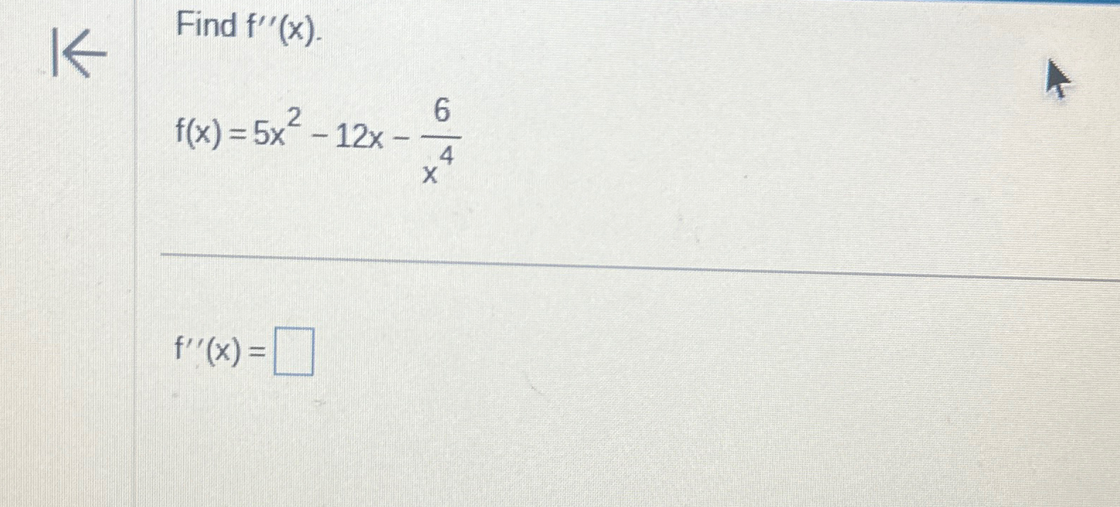 Solved Find f''(x)f(x)=5x2-12x-6x4f''(x)= | Chegg.com