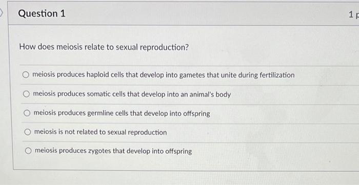 Solved Question 1 1 F 1 How does meiosis relate to sexual | Chegg.com