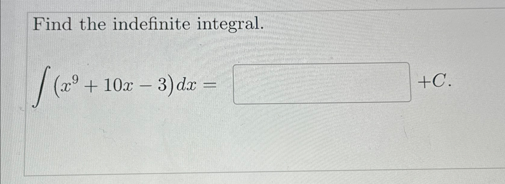 Solved Find the indefinite integral.∫﻿﻿(x9+10x-3)dx= | Chegg.com