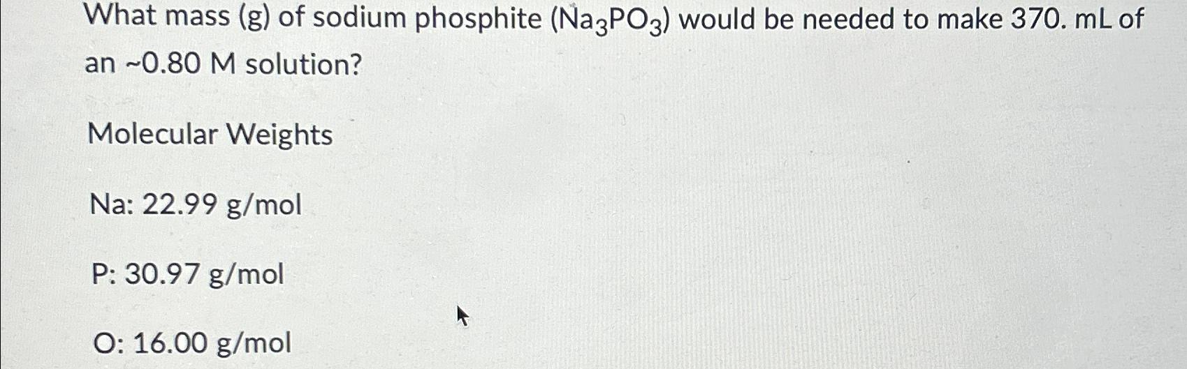Solved What mass (g) ﻿of sodium phosphite (Na3PO3) ﻿would be | Chegg.com