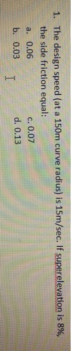 Solved 1. The design speed (at a 150m curve radius) is | Chegg.com