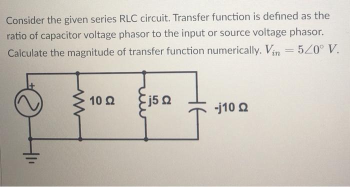 Solved Consider the given series RLC circuit. Transfer | Chegg.com