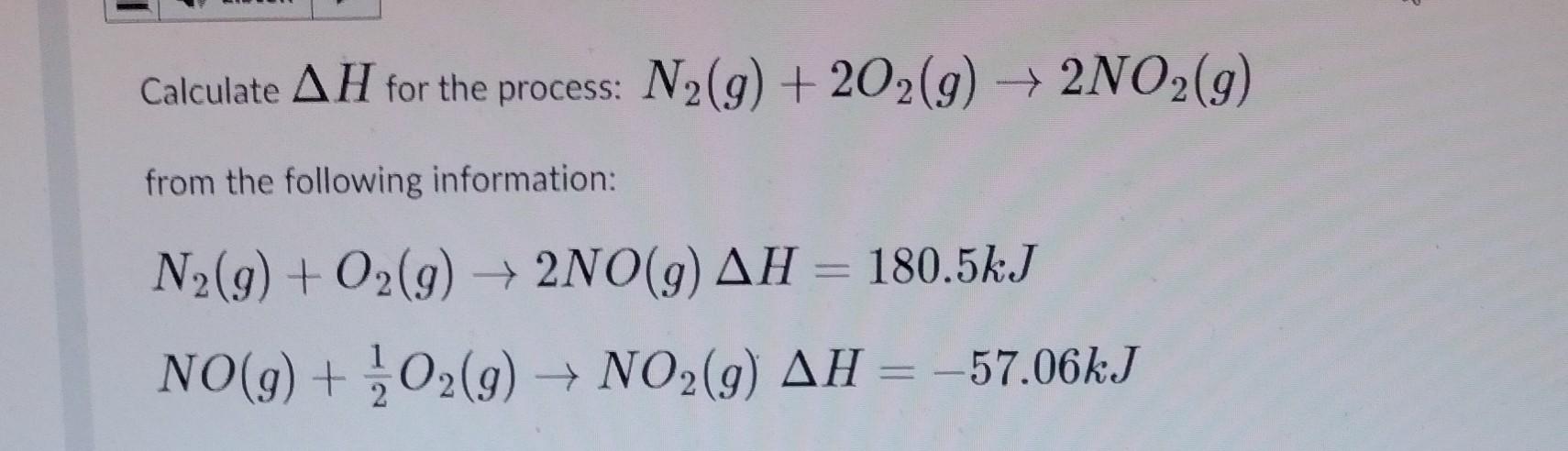 Solved Calculate ΔH for the process: N2(g)+2O2(g)→2NO2(g) | Chegg.com | Chegg.com