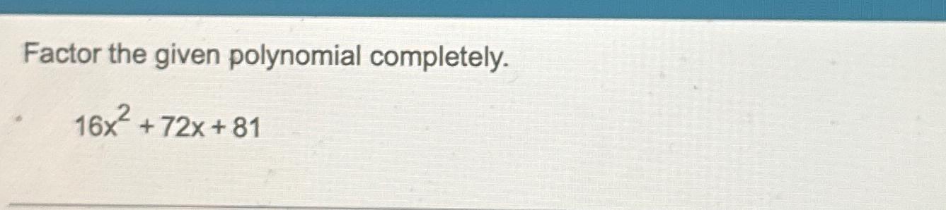 Solved Factor the given polynomial completely.16x2+72x+81 | Chegg.com