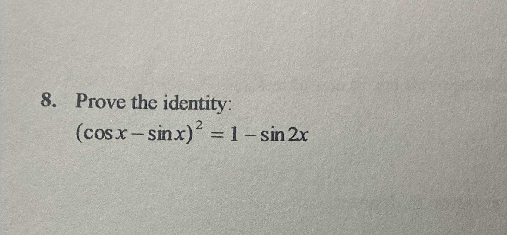 Prove the identity:(cosx-sinx)2=1-sin2x | Chegg.com Prove the identity:(cosx-sinx)2=1-sin2x | Chegg.com