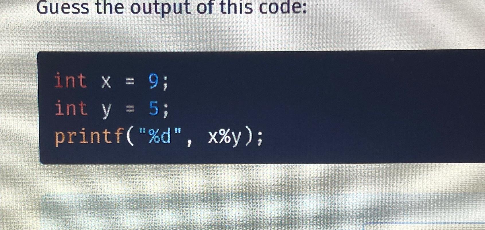 Solved Guess the output of this code:int x=9;int | Chegg.com