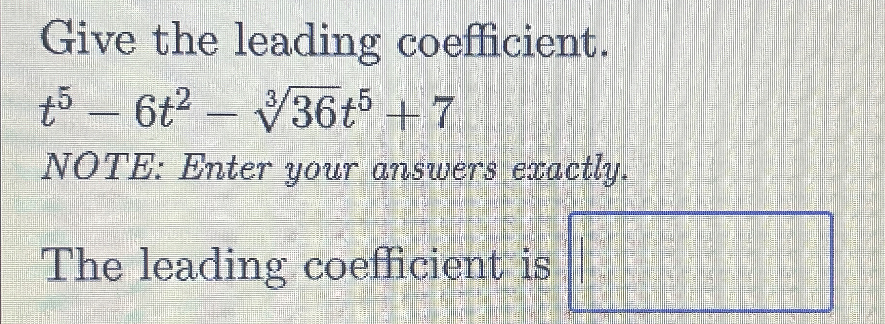 Solved Give the leading coefficient.t5-6t2-363t5+7NOTE: | Chegg.com