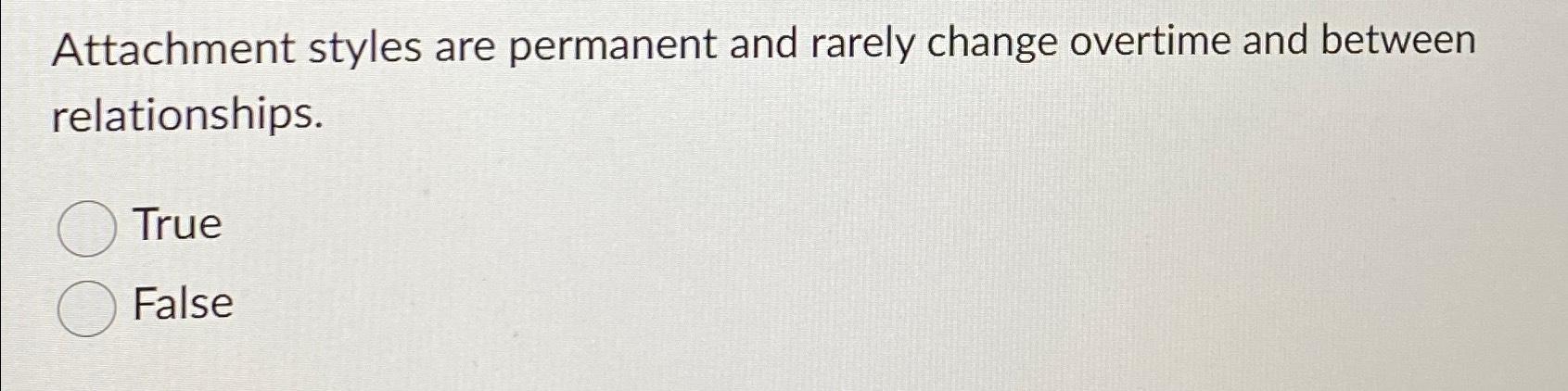 Solved Attachment styles are permanent and rarely change | Chegg.com