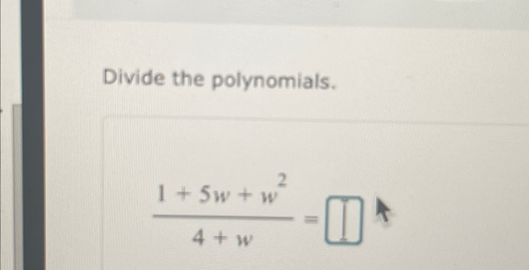 Solved Divide the polynomials.1+5w+w24+w= | Chegg.com